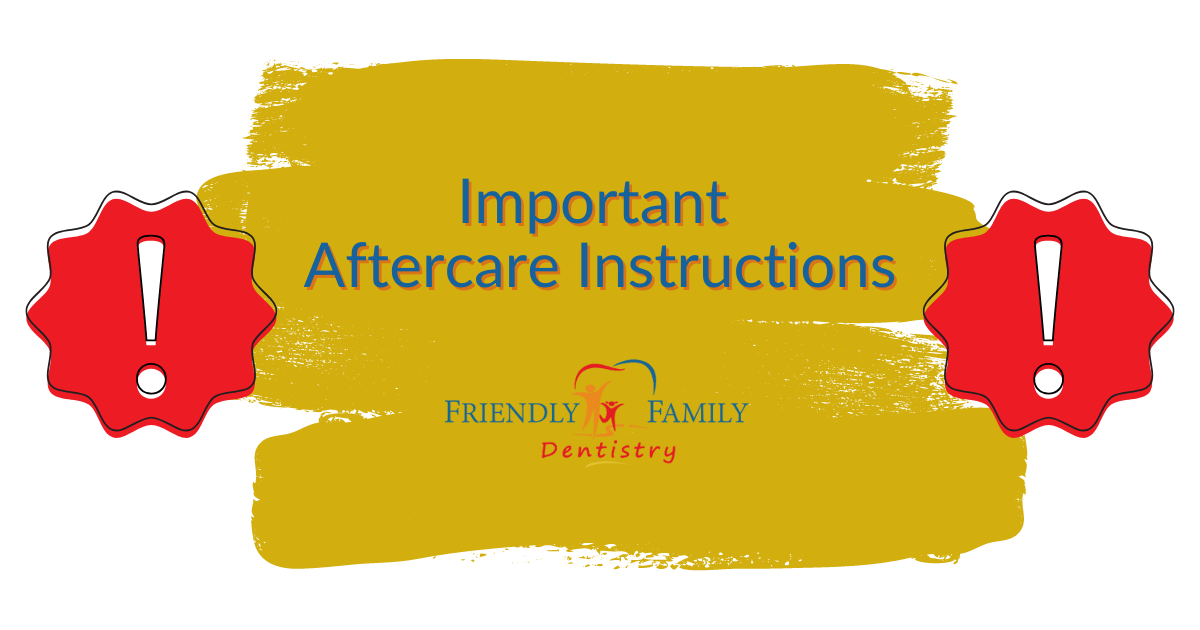 Important Aftercare Instructions - Friendly Family Dentistry Important Aftercare Instructions - Friendly Family Dentistry